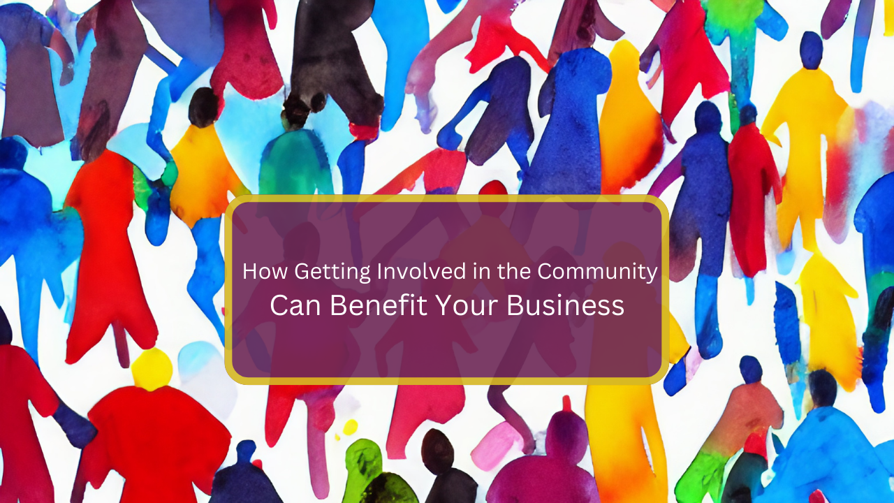 How Getting Involved in the Community Can Benefit Your Business How Getting Involved in the Community Can Benefit Your Business