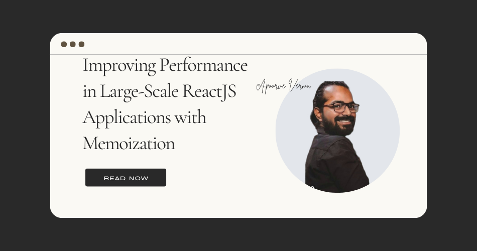 Improving Performance in Large-Scale ReactJS Applications with Memoization Improving Performance in Large-Scale ReactJS Applications with Memoization