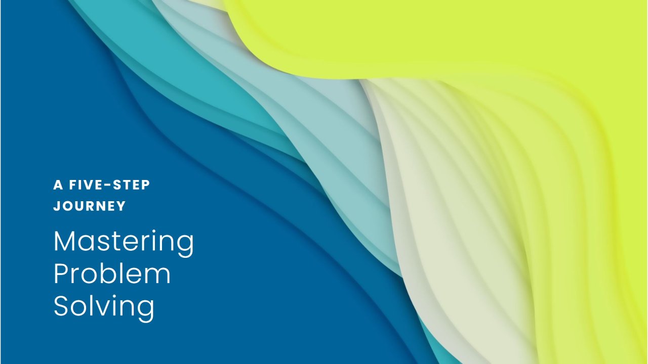 Mastering Problem Solving: A Five-Step Journey Mastering Problem Solving: A Five-Step Journey