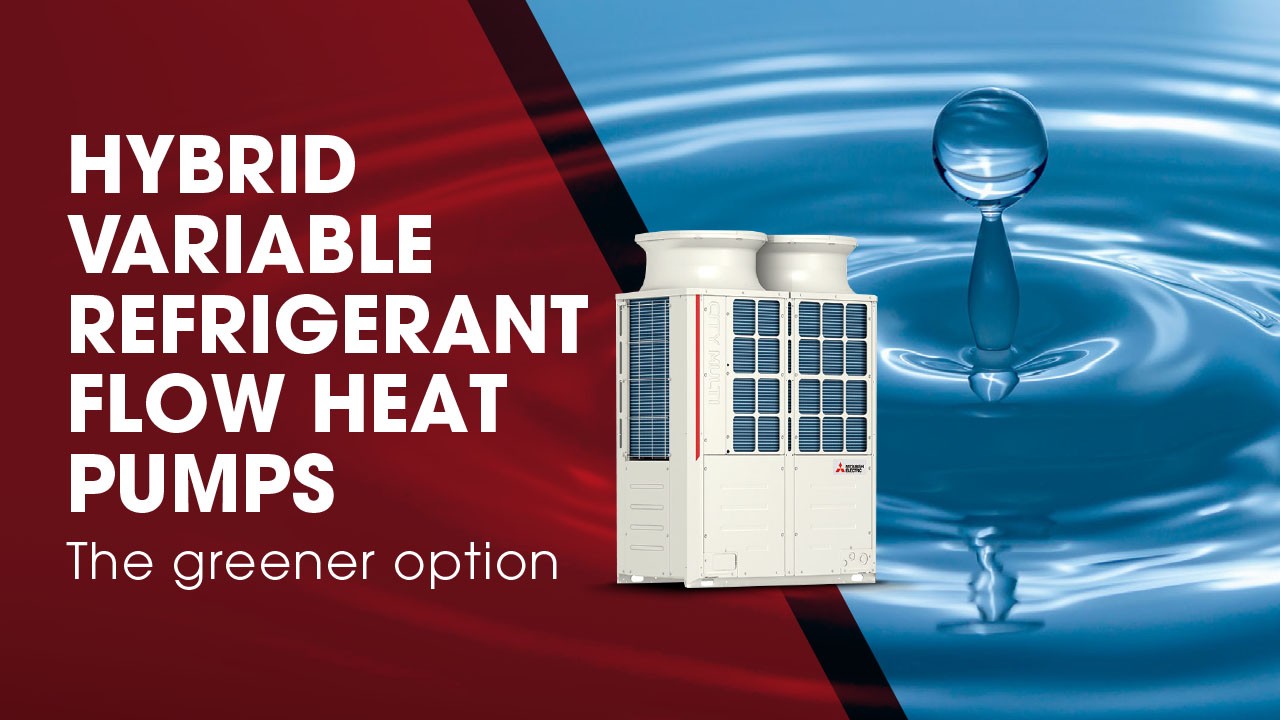 Hybrid Variable Refrigerant Flow heat pumps – The greener option Hybrid Variable Refrigerant Flow heat pumps – The greener option