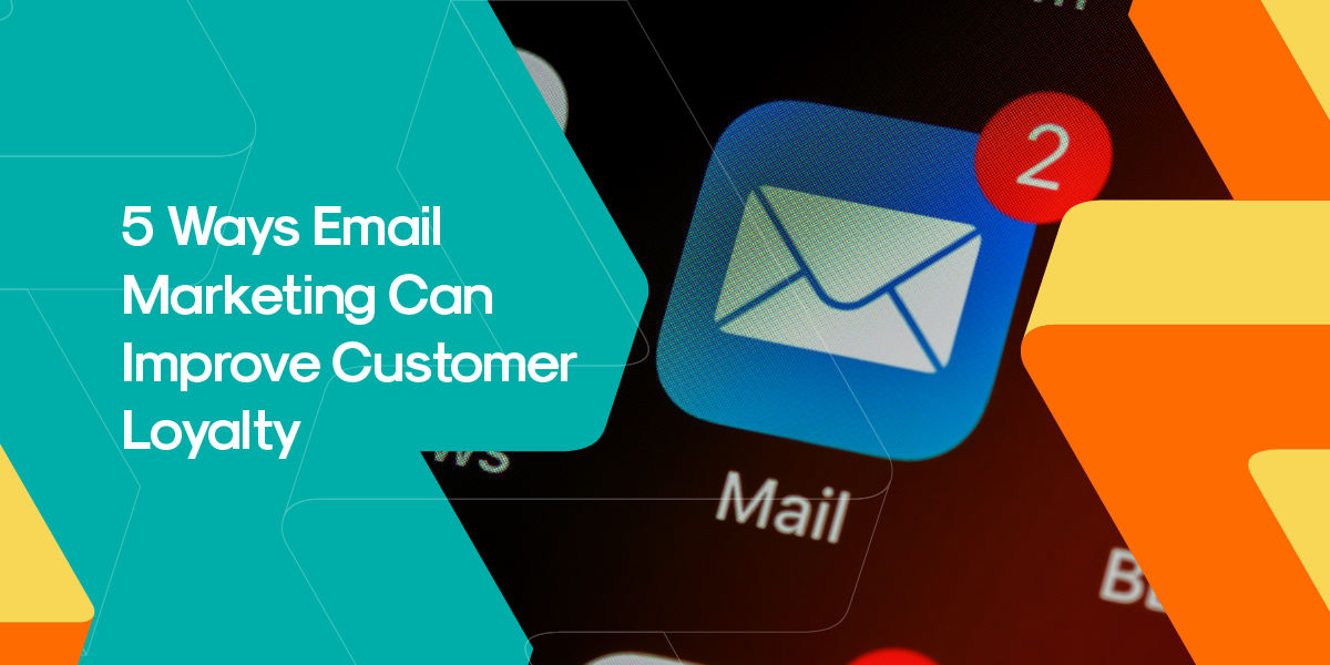 5 Ways Email Marketing Can Improve Customer Loyalty 5 Ways Email Marketing Can Improve Customer Loyalty
