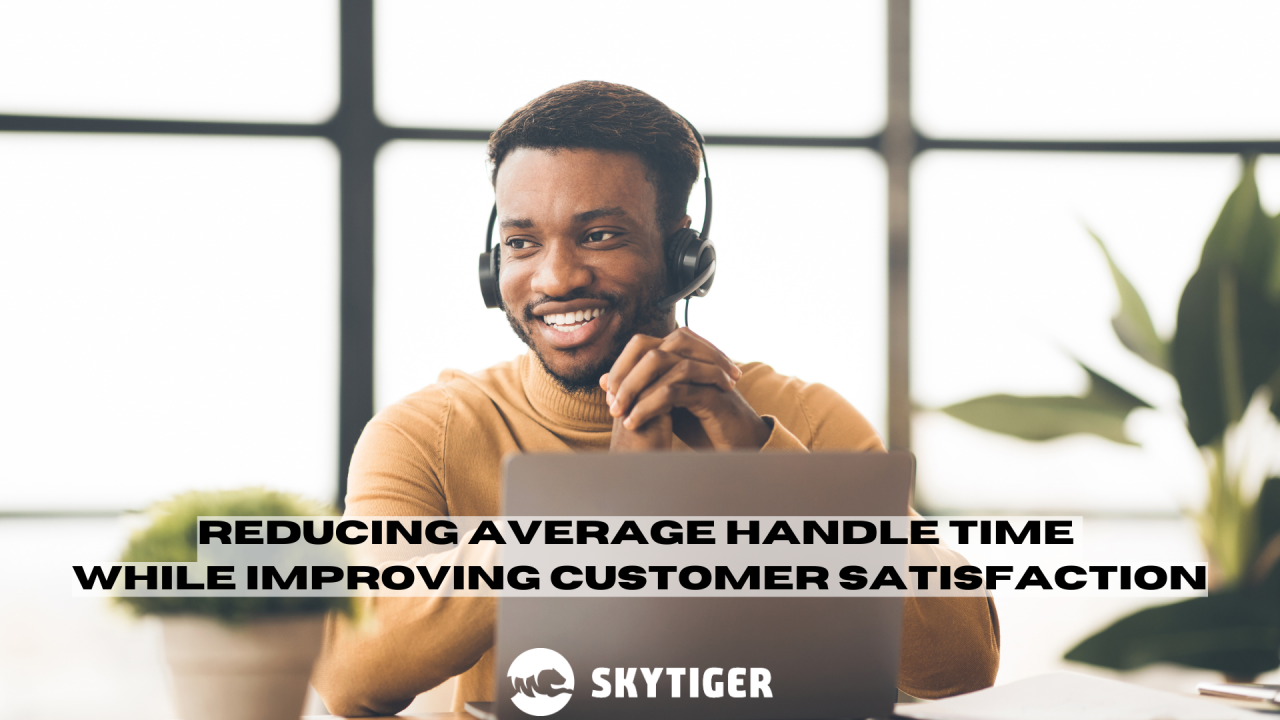 Reducing Average Handle Time While Improving Customer Satisfaction Reducing Average Handle Time While Improving Customer Satisfaction