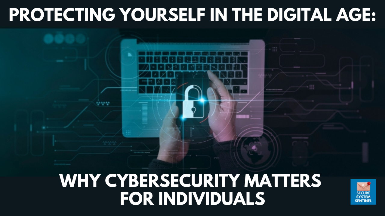 Protect Yourself: Cybersecurity Matters for Individuals Protect Yourself: Cybersecurity Matters for Individuals