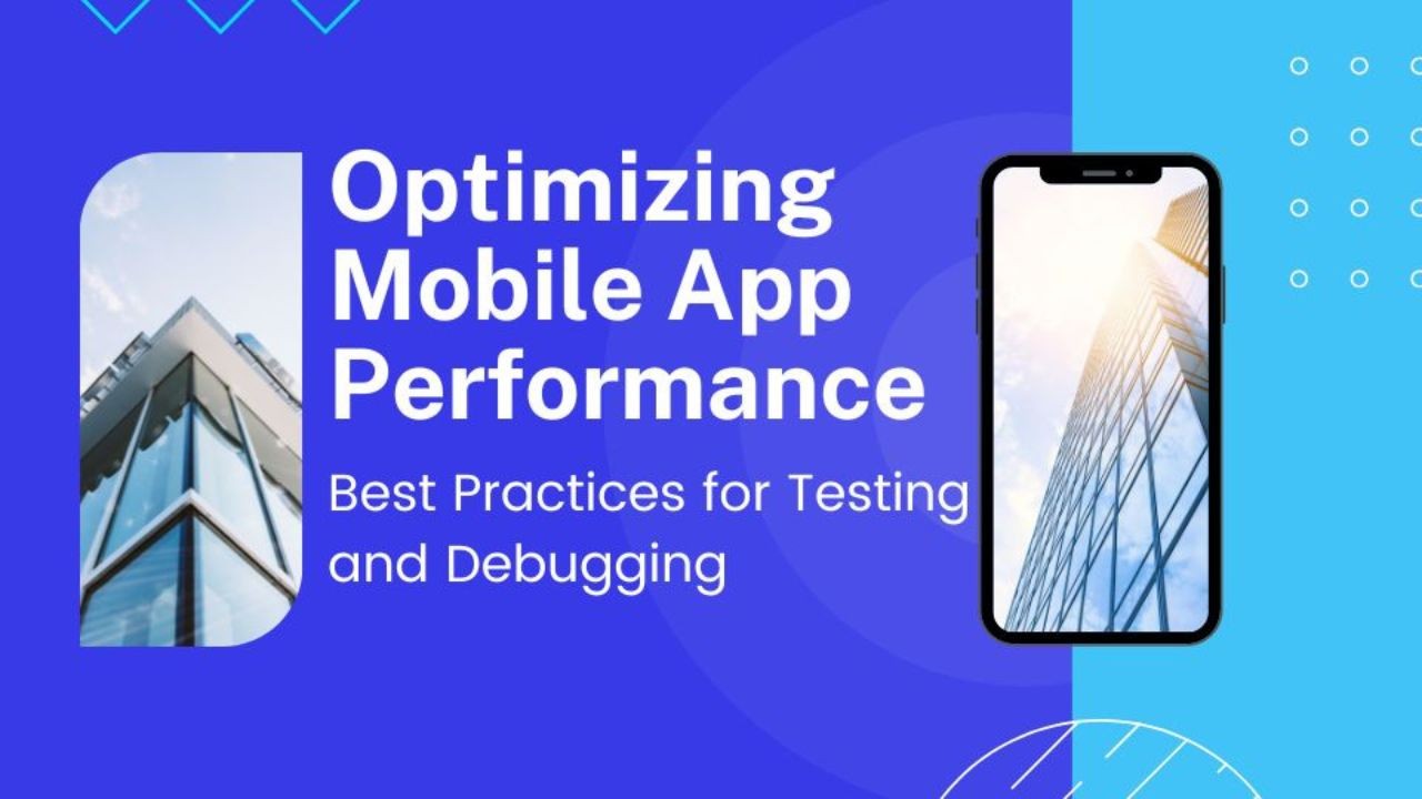 Optimizing Mobile App Performance: Best Practices for Testing and Debugging Optimizing Mobile App Performance: Best Practices for Testing and Debugging