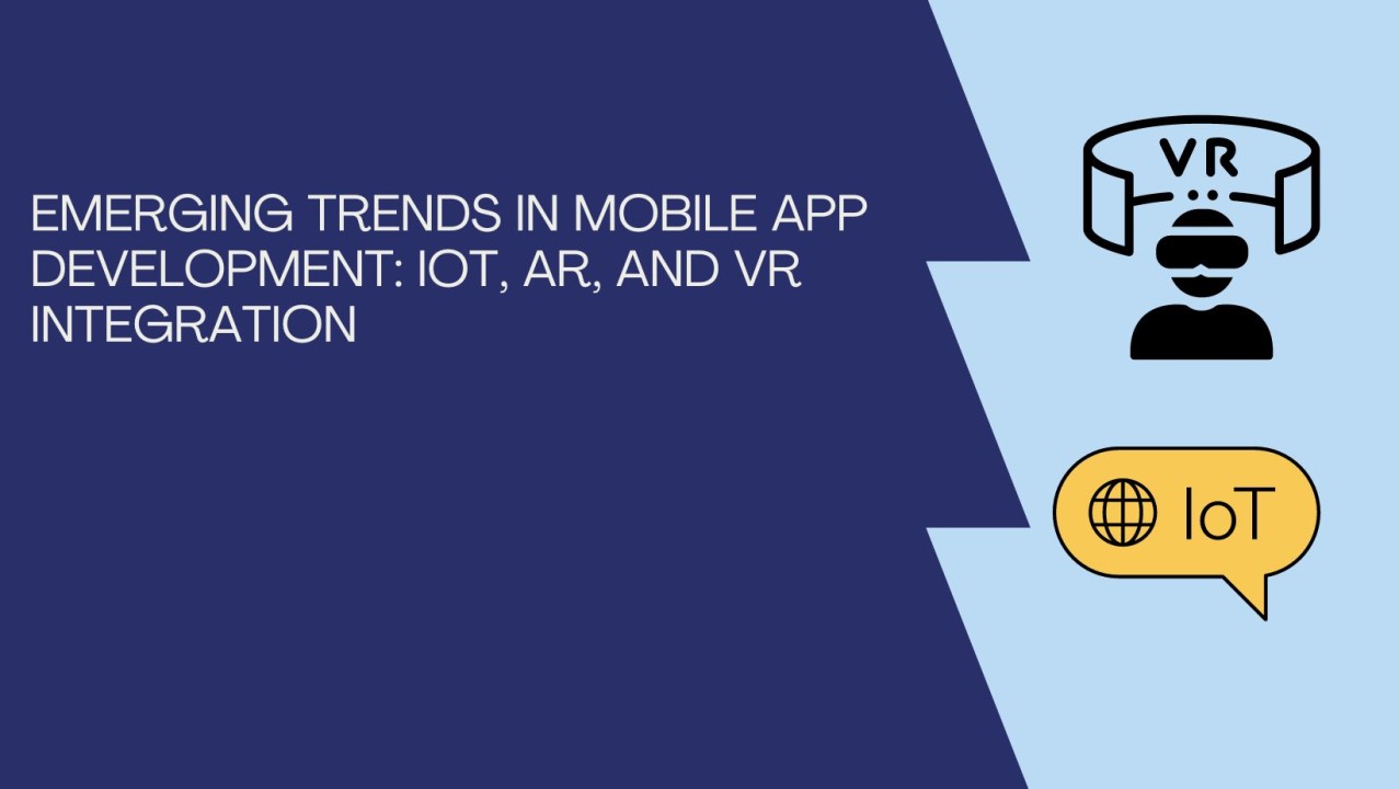 Emerging Trends in Mobile App Development: IoT, AR, and VR Integration Emerging Trends in Mobile App Development: IoT, AR, and VR Integration