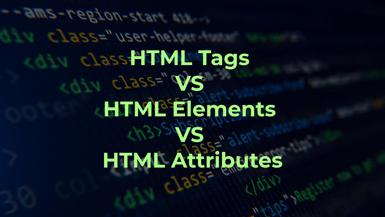 HTML tags vs elements vs attributes HTML tags vs elements vs attributes