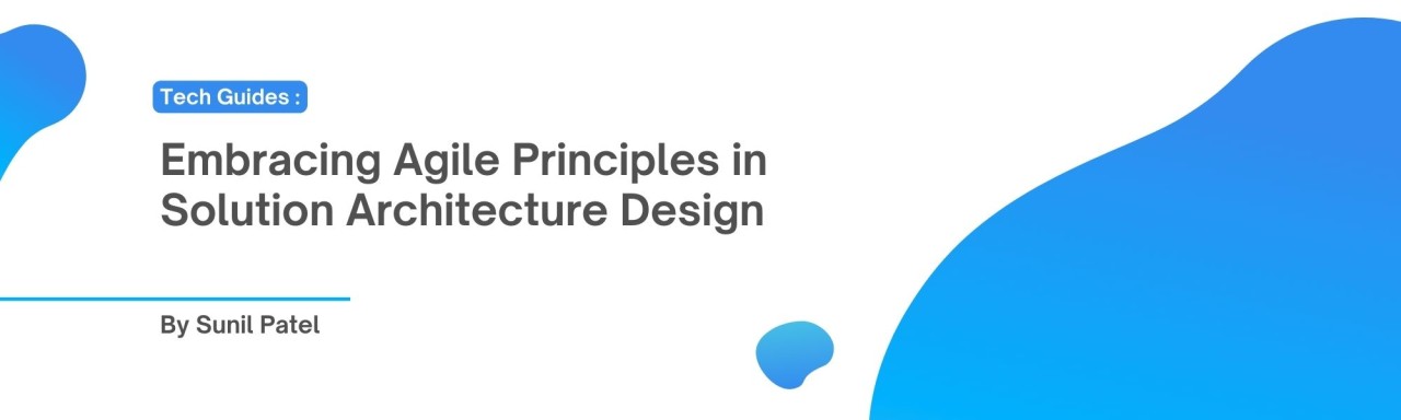 Embracing Agile Principles in Solution Architecture Design Embracing Agile Principles in Solution Architecture Design