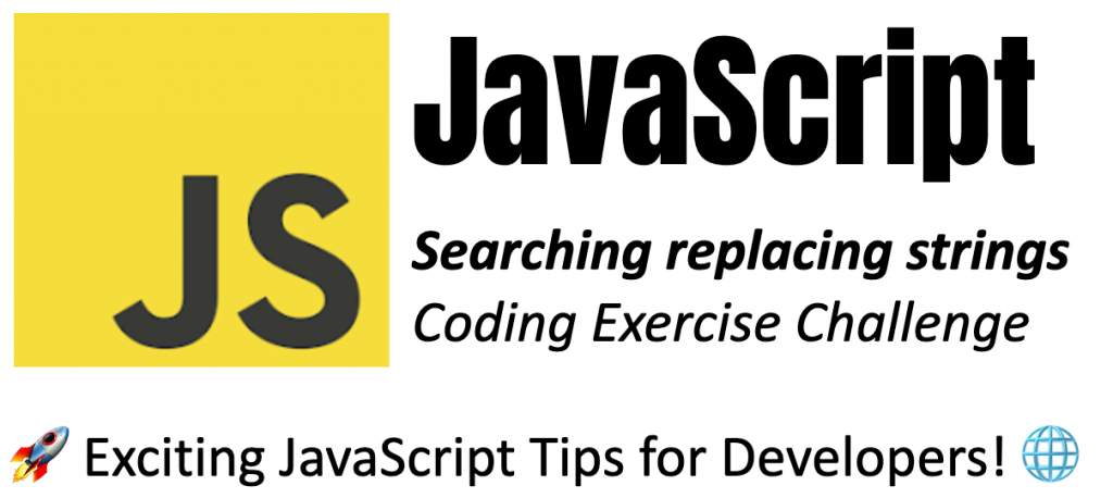 JavaScript Searching replacing strings Coding Exercise Challenge JavaScript Searching replacing strings Coding Exercise Challenge