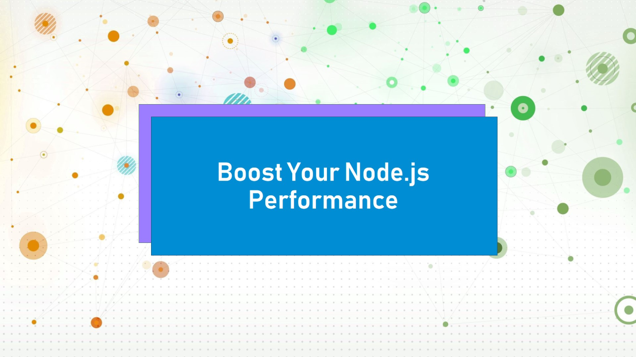 Boosting Your Node.js Application's Performance Boosting Your Node.js Application's Performance
