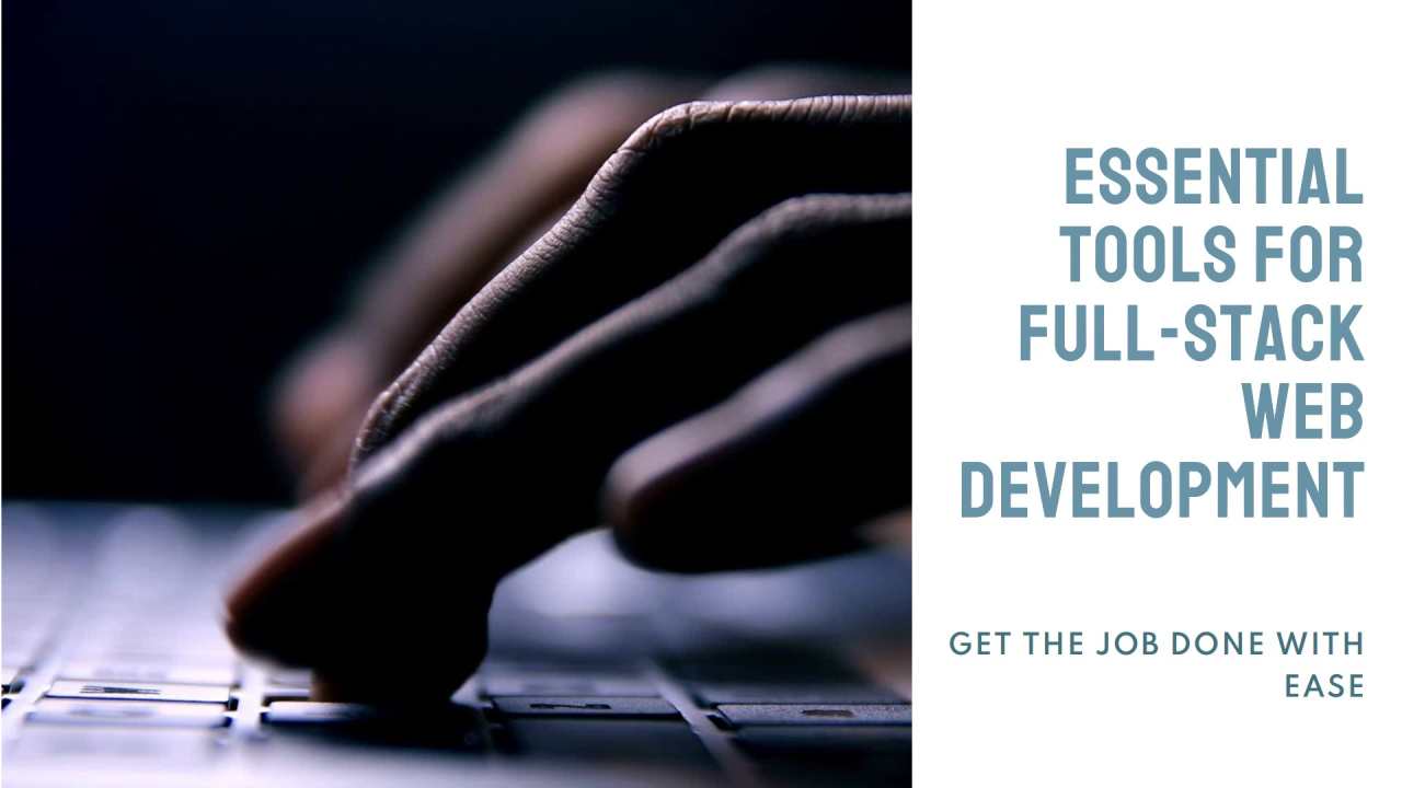 Some Must-Have Tools for Full-Stack Web Development Some Must-Have Tools for Full-Stack Web Development