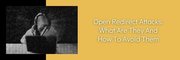 Open Redirect Attacks: What Are They And How To Avoid Them Open Redirect Attacks: What Are They And How To Avoid Them