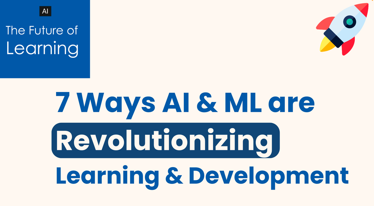 7 Ways AI and ML are Revolutionizing Learning & Development 7 Ways AI and ML are Revolutionizing Learning & Development
