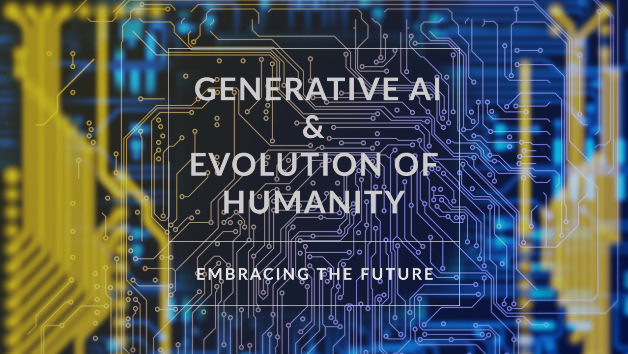 Embracing the Future: GenAI & Evolution of Humanity Embracing the Future: GenAI & Evolution of Humanity
