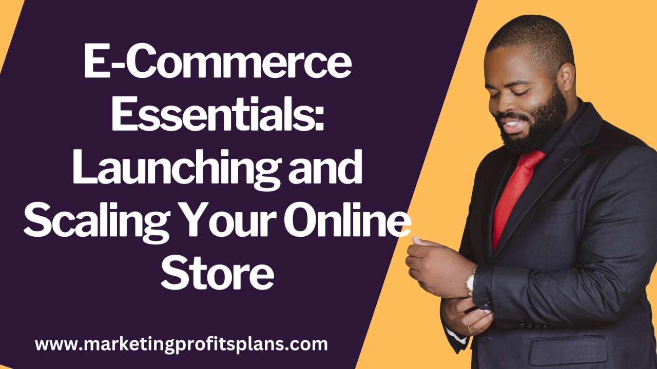 E-Commerce Essentials: Launching and Scaling Your Online Store E-Commerce Essentials: Launching and Scaling Your Online Store