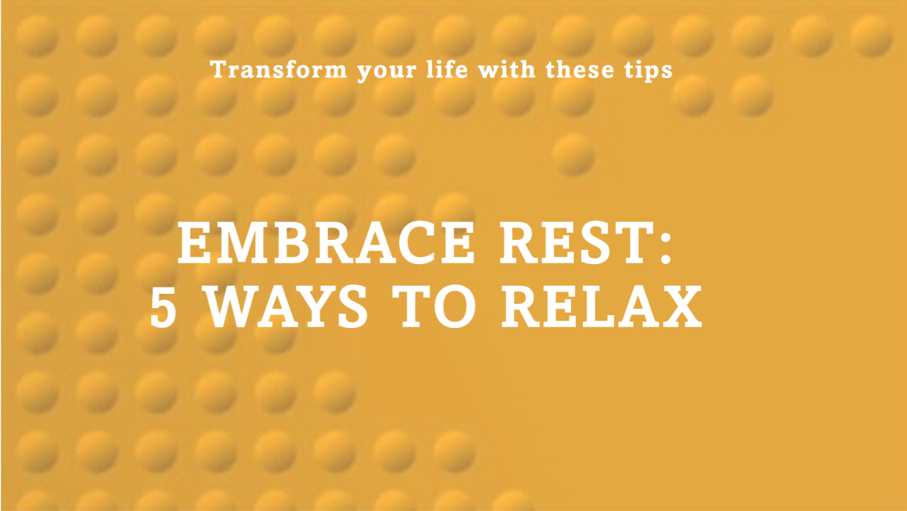 Embracing Rest: 5 Transformative Ways of Relaxation Embracing Rest: 5 Transformative Ways of Relaxation