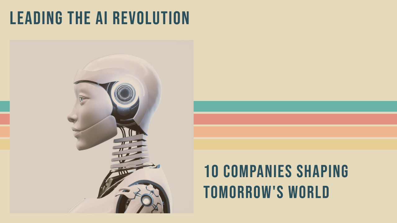 Leading the AI Revolution: 10 Companies Shaping Tomorrow's World Leading the AI Revolution: 10 Companies Shaping Tomorrow's World
