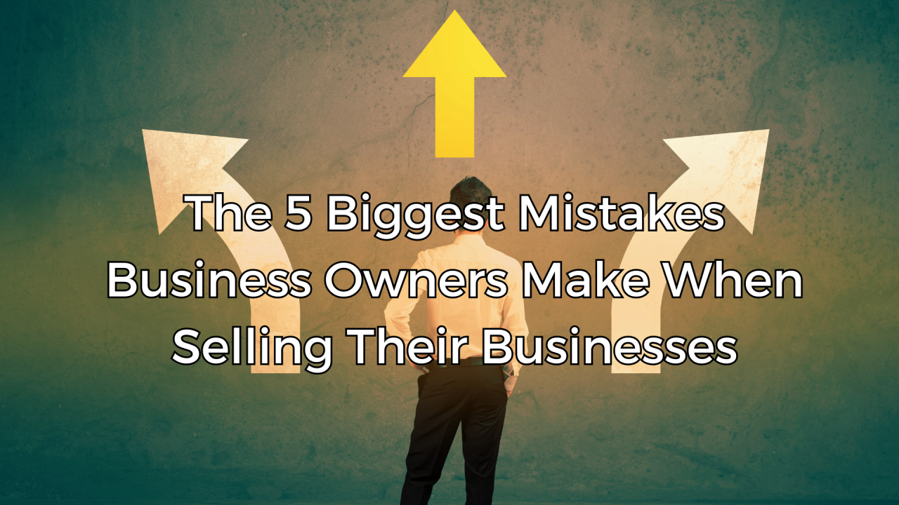 The 5 Biggest Mistakes Business Owners Make When Selling Their Businesses The 5 Biggest Mistakes Business Owners Make When Selling Their Businesses
