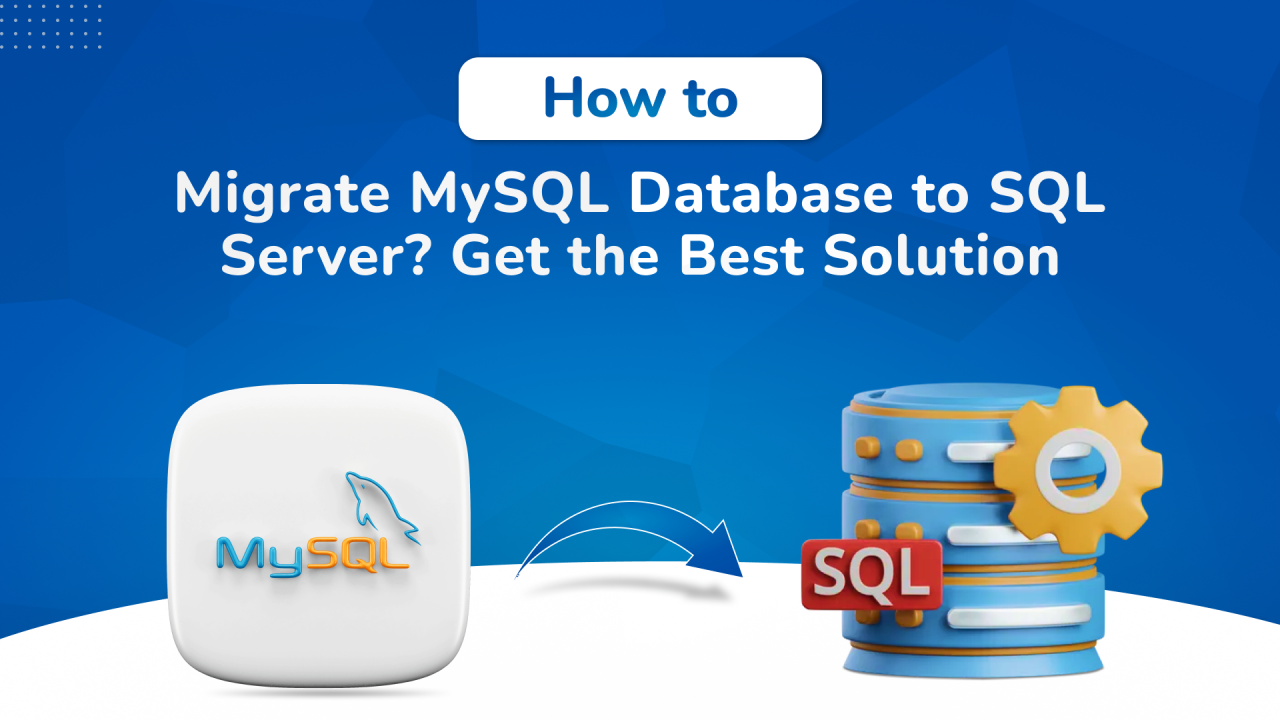 How to Migrate MySQL to SQL Server? Get the Best Solution How to Migrate MySQL to SQL Server? Get the Best Solution