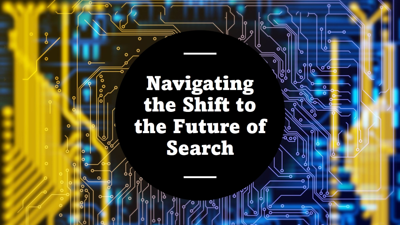 🚀 The Future of Search: Navigating the Shift 🤖 🚀 The Future of Search: Navigating the Shift 🤖