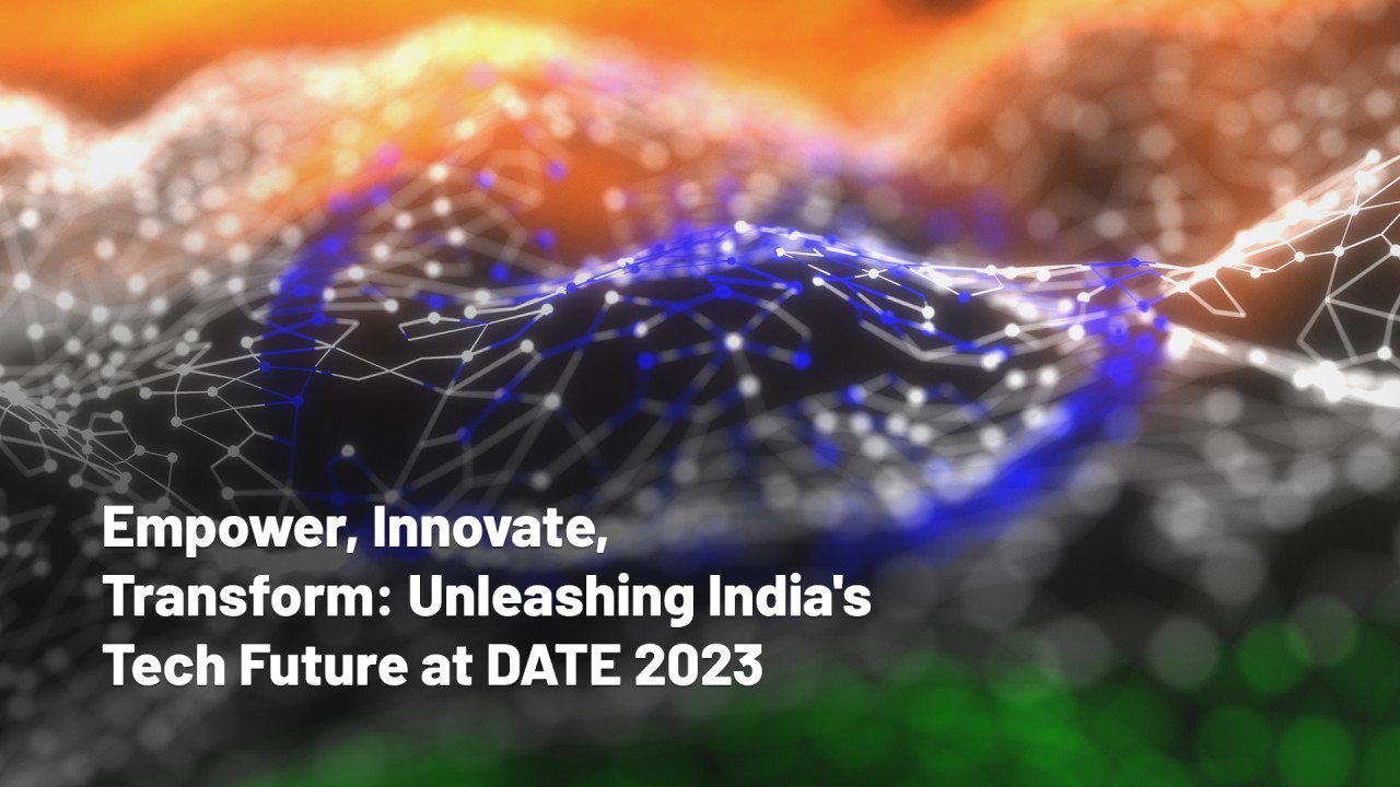 Empowering India's Tech Ecosystem: A Deep Dive into DATE 2023 Empowering India's Tech Ecosystem: A Deep Dive into DATE 2023