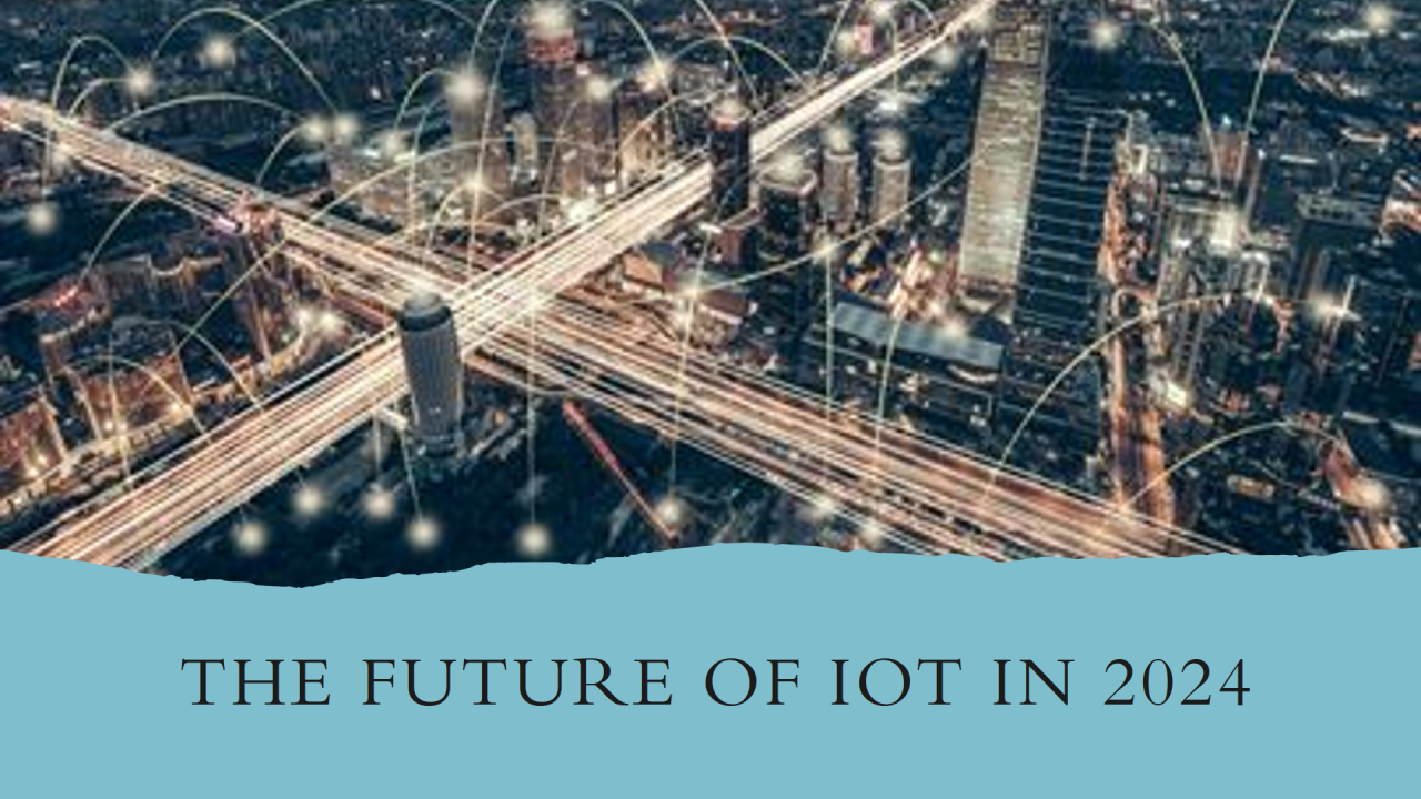 Embracing Connectivity: The Internet of Things (IoT) in 2024 Embracing Connectivity: The Internet of Things (IoT) in 2024