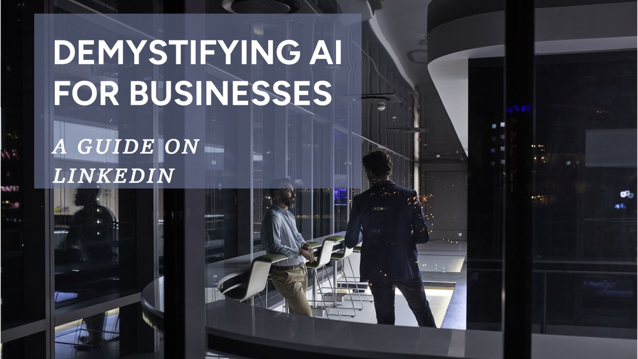 Demystifying AI: A Guide for Businesses on LinkedIn Demystifying AI: A Guide for Businesses on LinkedIn