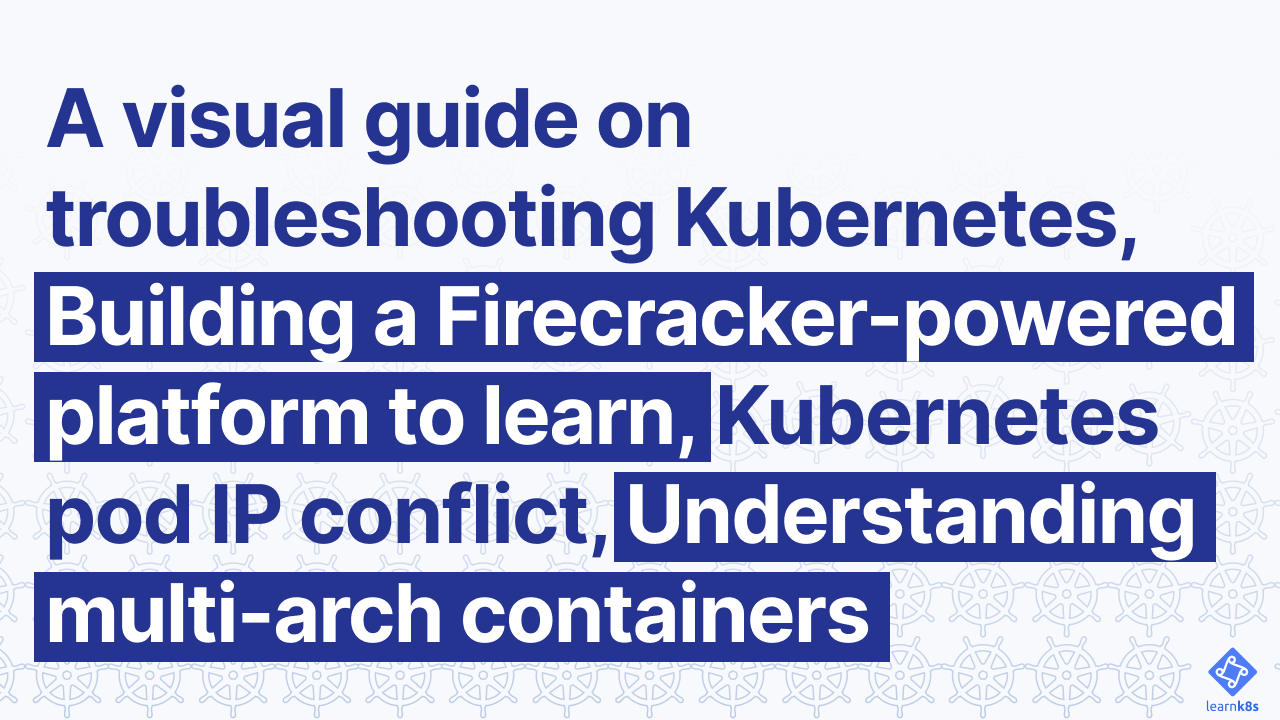 A visual guide on troubleshooting Kubernetes, Building a Firecracker ... A visual guide on troubleshooting Kubernetes, Building a Firecracker ...