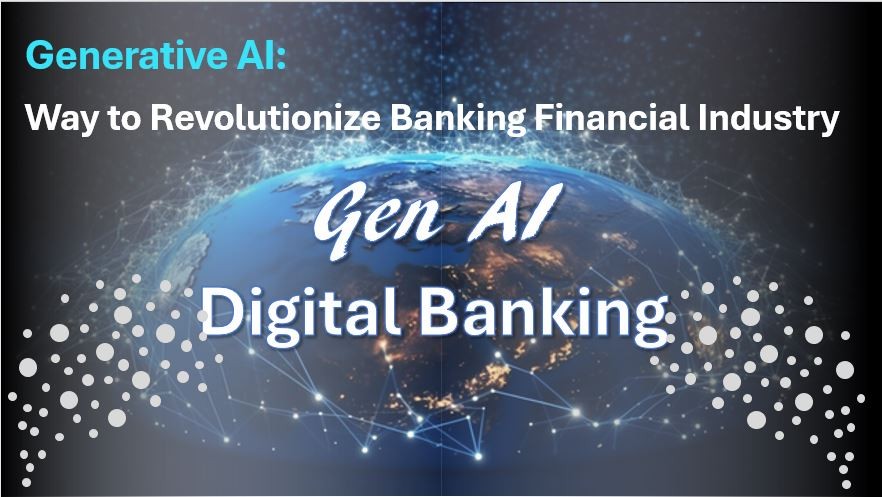 Generative AI: Way to Revolutionize Banking Financial Industry Generative AI: Way to Revolutionize Banking Financial Industry