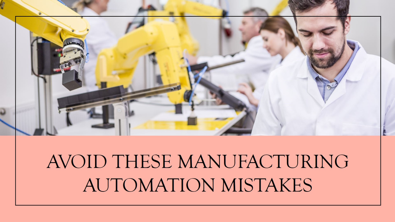 Common Mistakes Businesses Make When Automating Manufacturing Processes Common Mistakes Businesses Make When Automating Manufacturing Processes