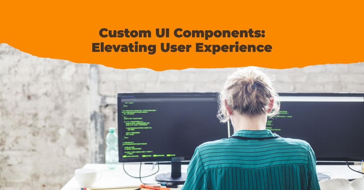 Elevating User Experience: The Power of Custom UI Components Elevating User Experience: The Power of Custom UI Components