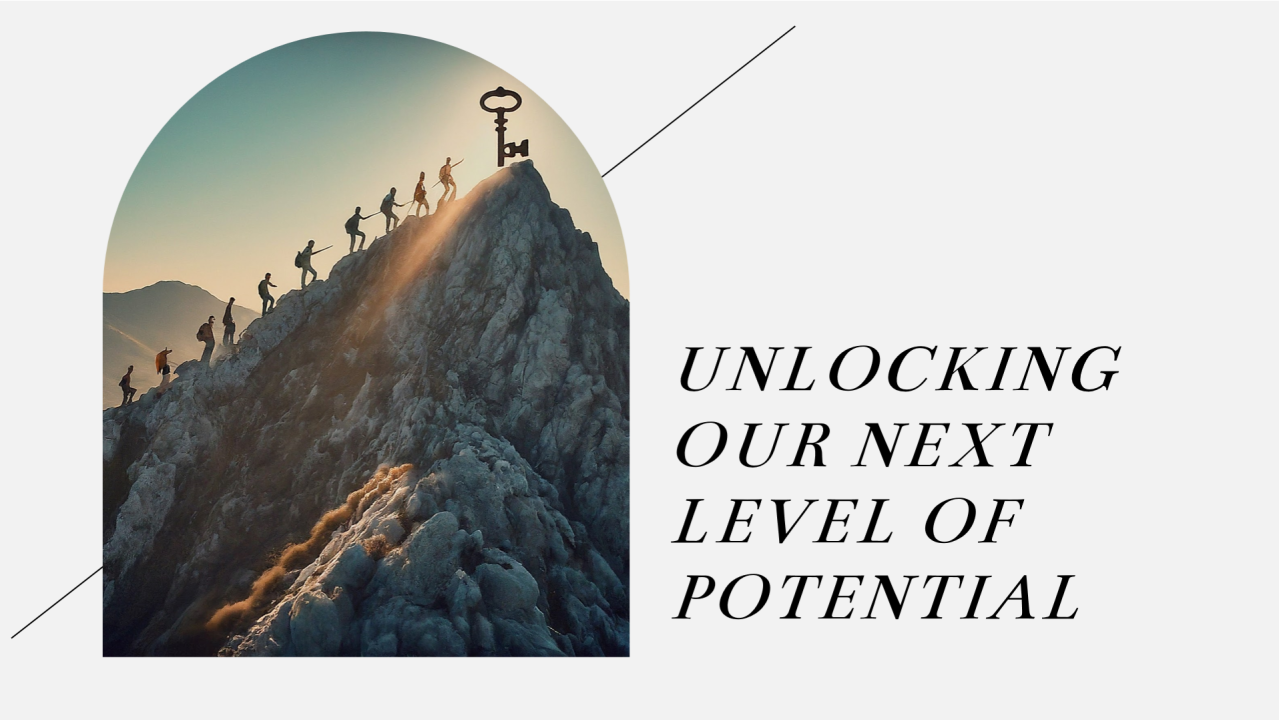 Unlocking Our Next Level of Potential Unlocking Our Next Level of Potential