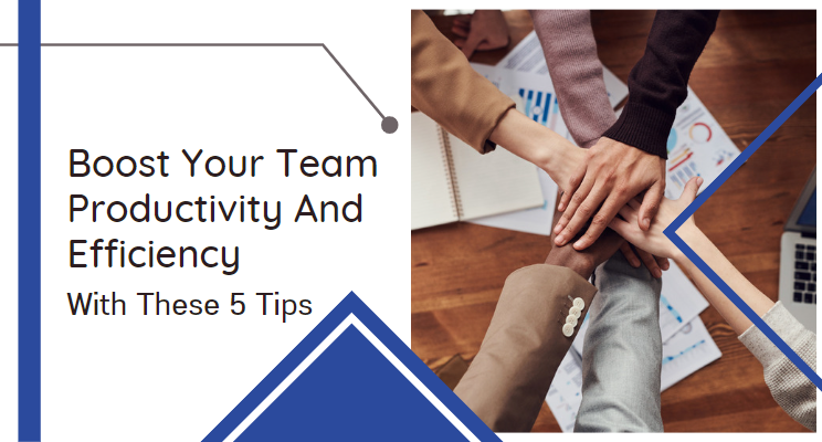 Boost Your Team Productivity And Efficiency With These 5 Tips Boost Your Team Productivity And Efficiency With These 5 Tips