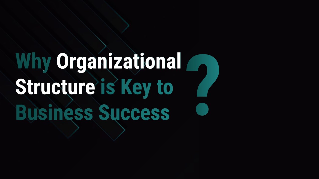 Why Organizational Structure is Key to Business Success Why Organizational Structure is Key to Business Success