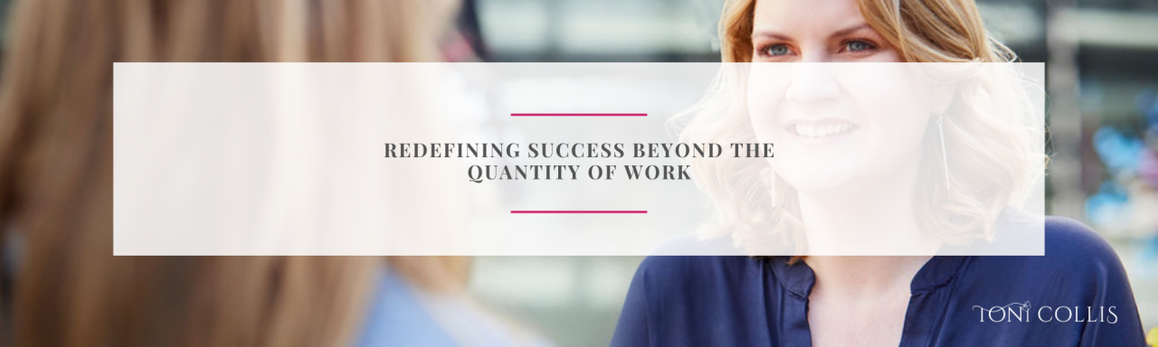 Redefining Success Beyond the Quantity of Work Redefining Success Beyond the Quantity of Work