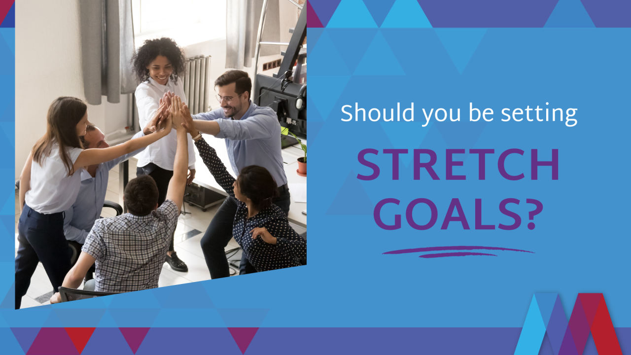 Should you be setting stretch goals? Should you be setting stretch goals?
