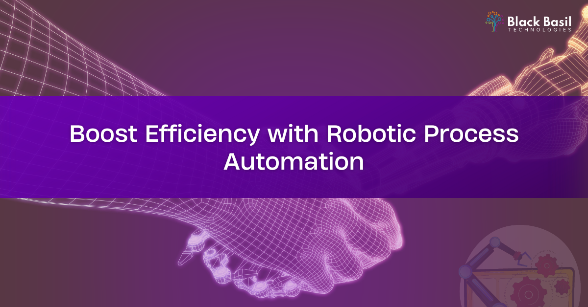 Boost Efficiency with Robotic Process Automation Boost Efficiency with Robotic Process Automation