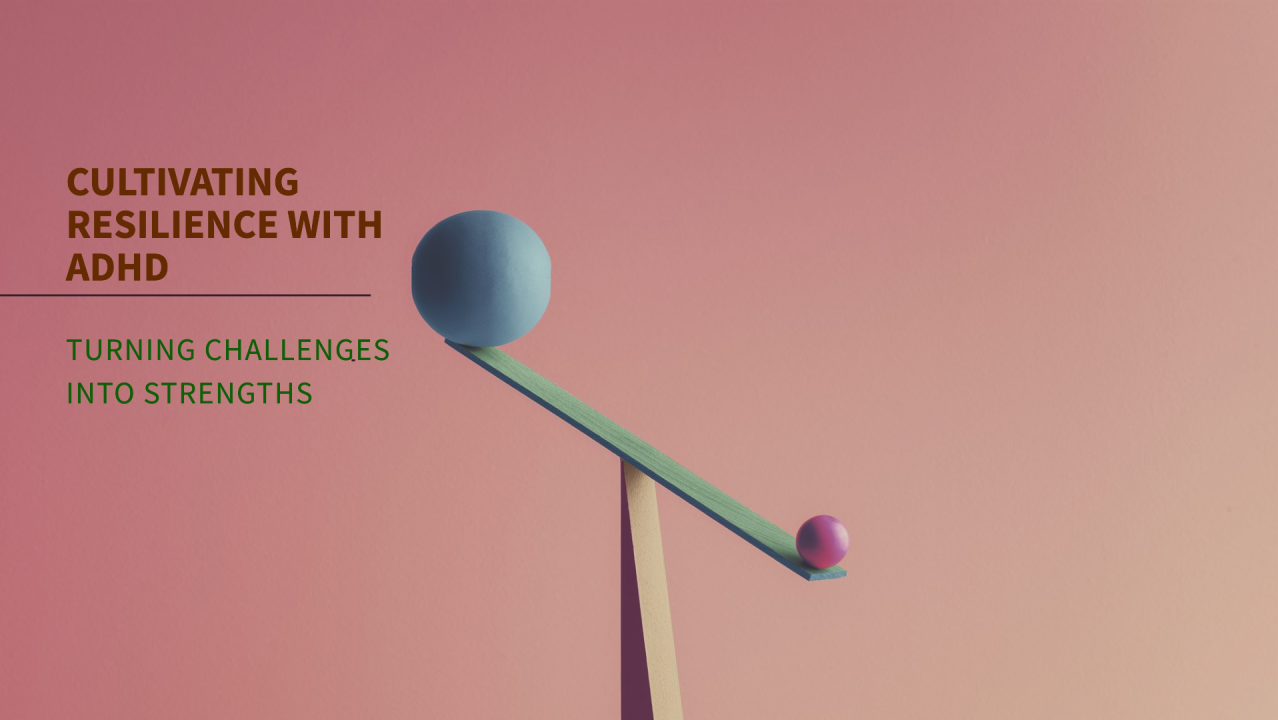 Cultivating Resilience: Turning ADHD Challenges into Strengths Cultivating Resilience: Turning ADHD Challenges into Strengths