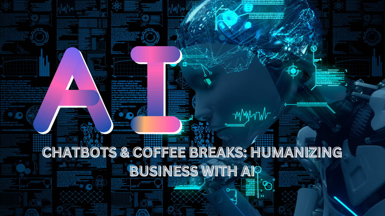Chatbots & Coffee Breaks: Humanizing Business with AI Chatbots & Coffee Breaks: Humanizing Business with AI
