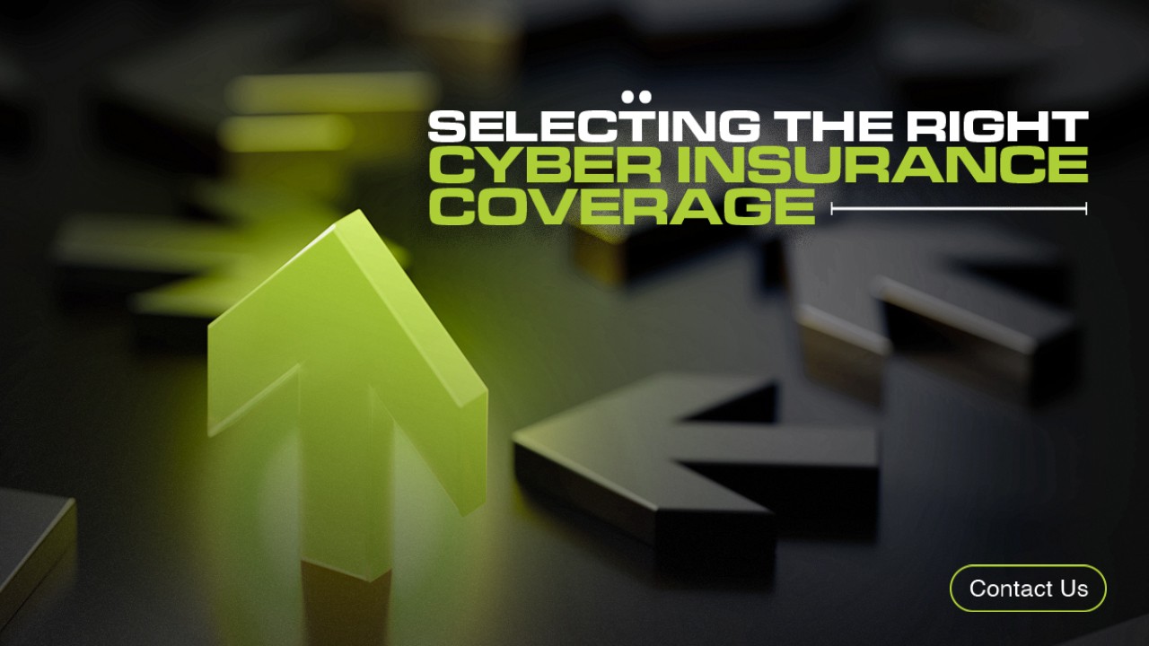 Key Considerations When Selecting the Right Cyber Insurance Coverage Key Considerations When Selecting the Right Cyber Insurance Coverage