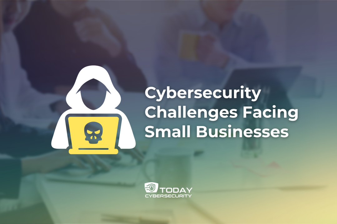 Cybersecurity Challenges Facing Small Businesses Cybersecurity Challenges Facing Small Businesses