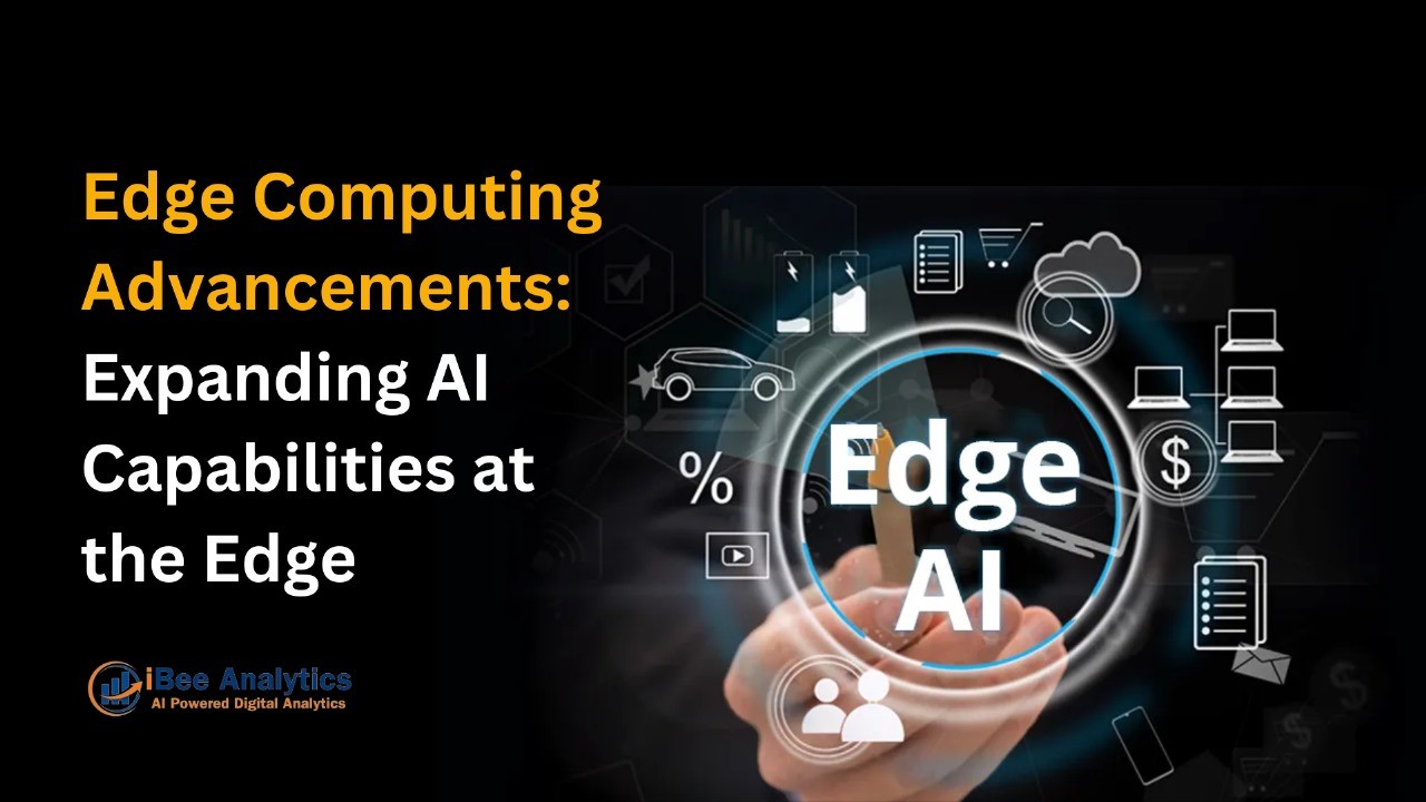 Edge Computing Advancements: Expanding Al Capabilities at the Edge Edge Computing Advancements: Expanding Al Capabilities at the Edge