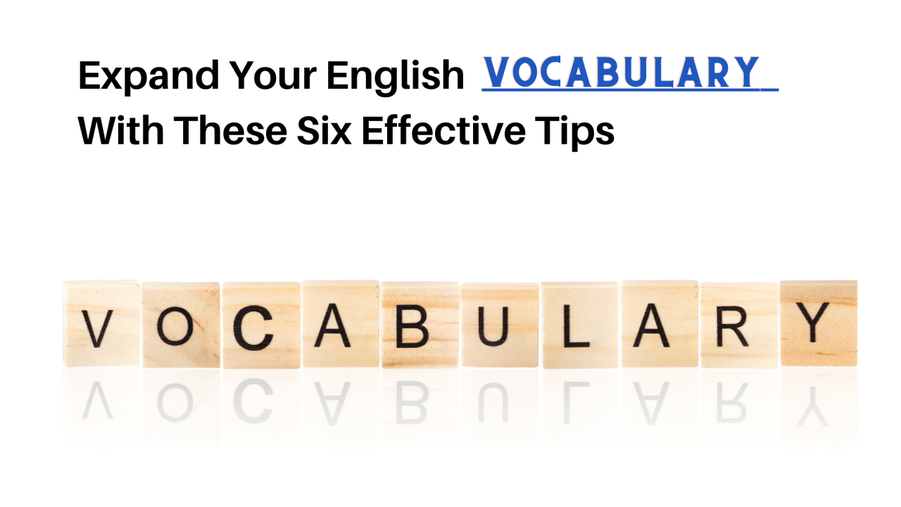 Expand Your English Vocabulary With These Six Effective Tips Expand Your English Vocabulary With These Six Effective Tips