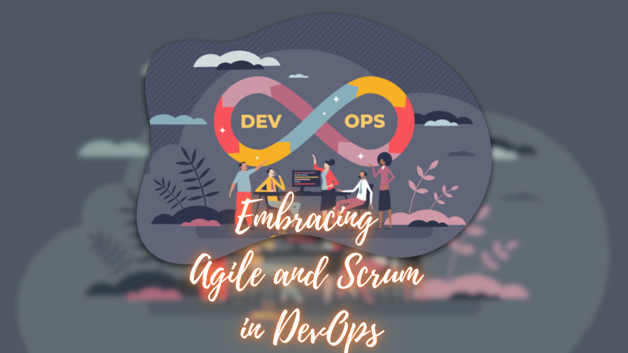 Embracing Agile and Scrum in DevOps Embracing Agile and Scrum in DevOps
