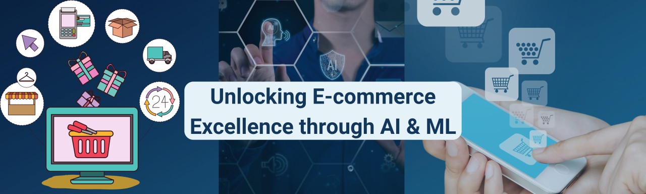 Unlocking E-commerce Excellence through AI & ML Unlocking E-commerce Excellence through AI & ML