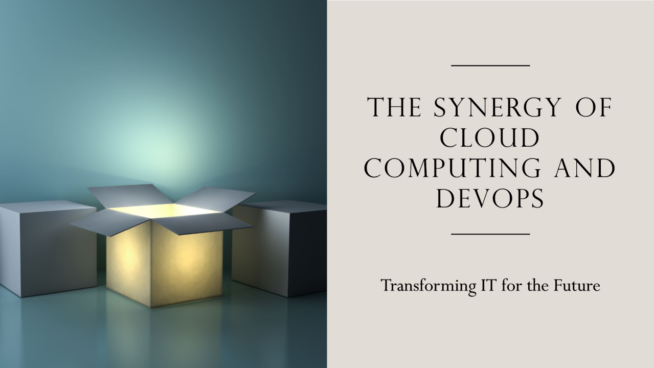 The Synergy of Cloud Computing and DevOps: Transforming IT The Synergy of Cloud Computing and DevOps: Transforming IT