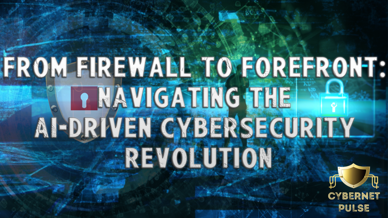 From Firewall to Forefront: Navigating the AI-Driven Cybersecurity ... From Firewall to Forefront: Navigating the AI-Driven Cybersecurity ...