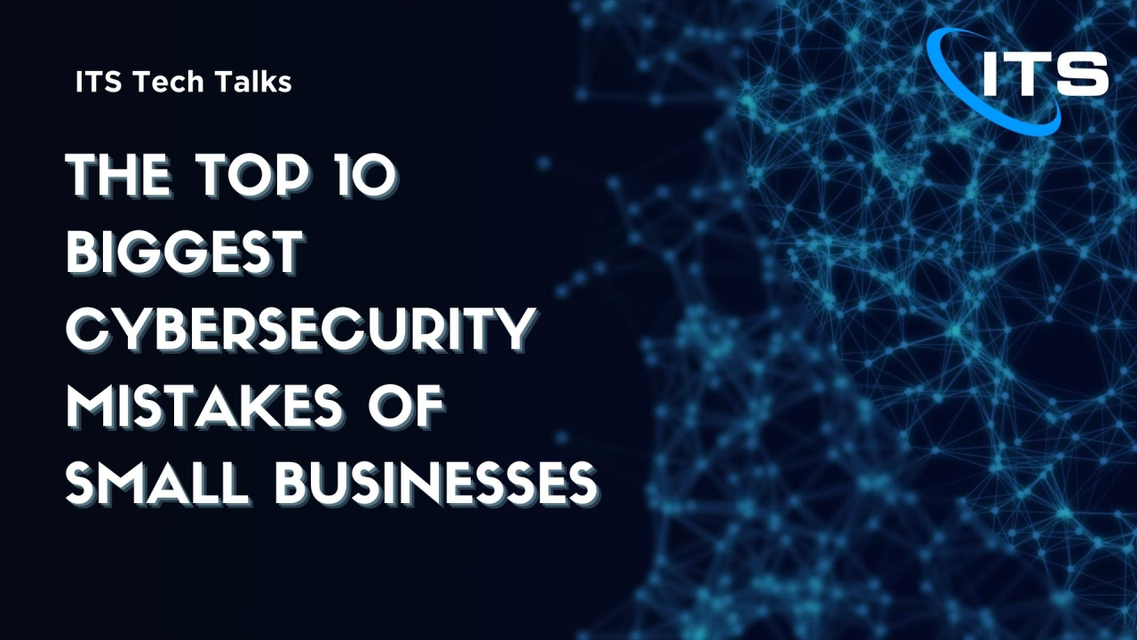 The Top 10 Biggest Cybersecurity Mistakes of Small Companys The Top 10 Biggest Cybersecurity Mistakes of Small Companys