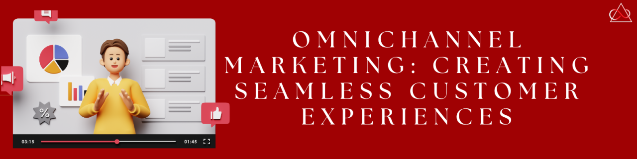 Omnichannel Marketing: Creating Seamless Customer Experience Omnichannel Marketing: Creating Seamless Customer Experience
