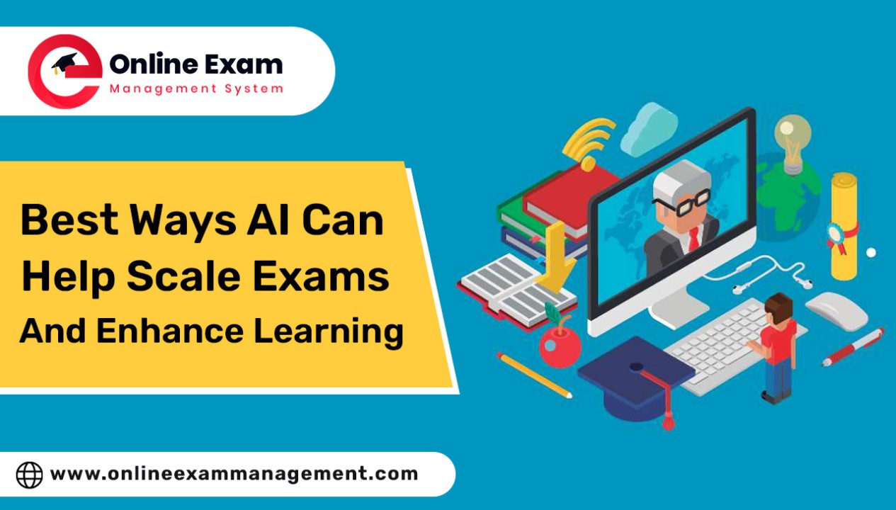 Ways AI Can Help Scale Exams and Enhance Learning Ways AI Can Help Scale Exams and Enhance Learning