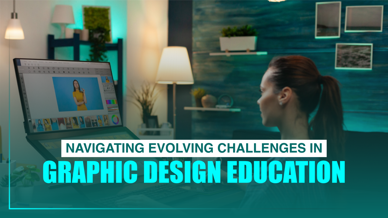 Navigating Evolving Challenges in Graphic Design Education Navigating Evolving Challenges in Graphic Design Education